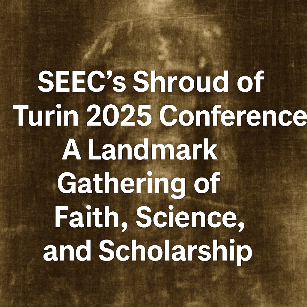 SEEC’s Shroud of Turin 2025 Conference: A Landmark Gathering of Faith ...